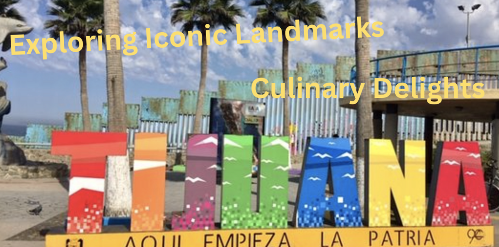 Tijuana: Exploring Iconic Landmarks & Culinary Delights - RUNINdc